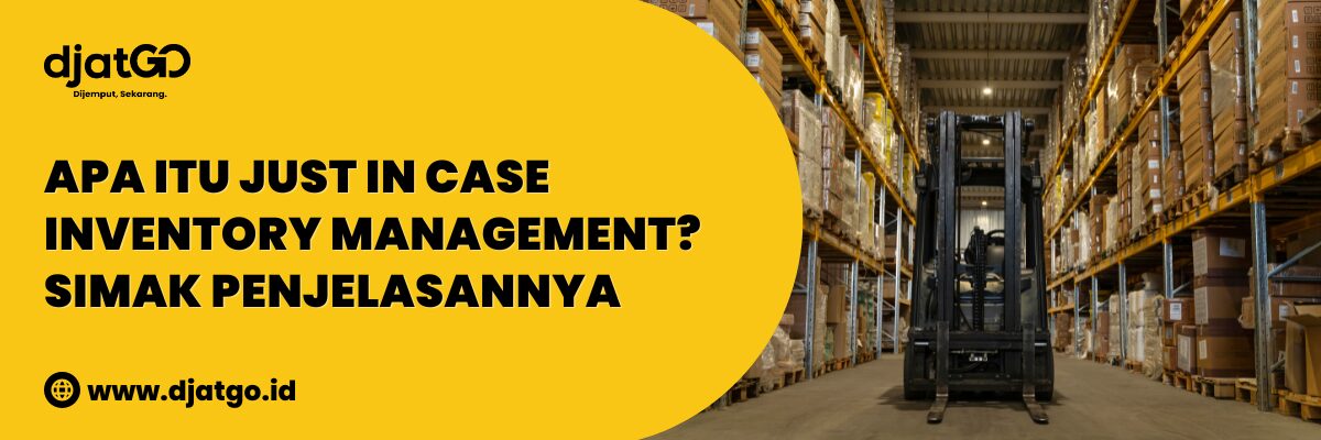 Apa Itu Just In Case Inventory Management? Simak Penjelasannya