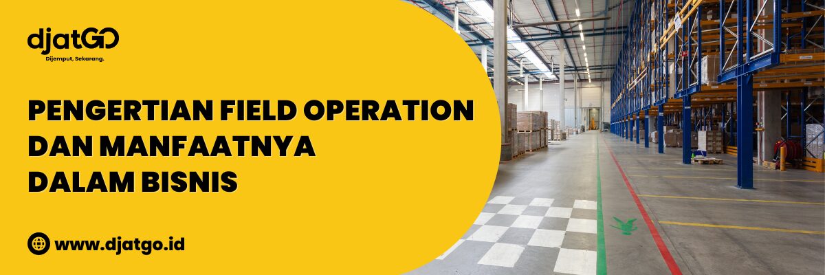 Pengertian Field Operation dan Manfaatnya dalam Bisnis