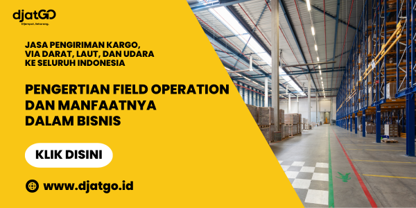 Pengertian Field Operation dan Manfaatnya dalam Bisnis