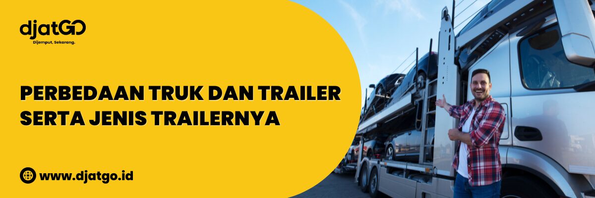 Perbedaan Truk dan Trailer serta Jenis Trailernya
