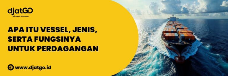 Apa Itu Vessel, Jenis, Serta Fungsinya untuk Perdagangan