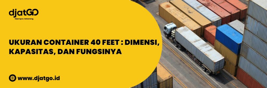 Ukuran Container 40 Feet : Dimensi, Kapasitas, dan Fungsinya